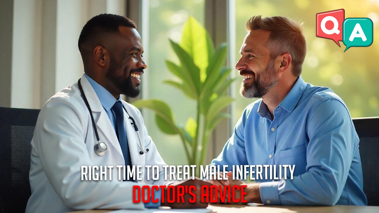 Right Time to Treat Male Infertility | Question & Answer Series - Home